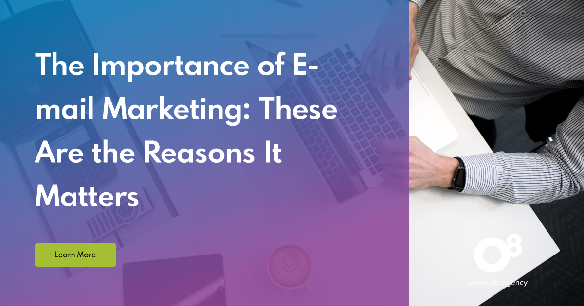 The Importance of Email Marketing: Why It Matters | O8